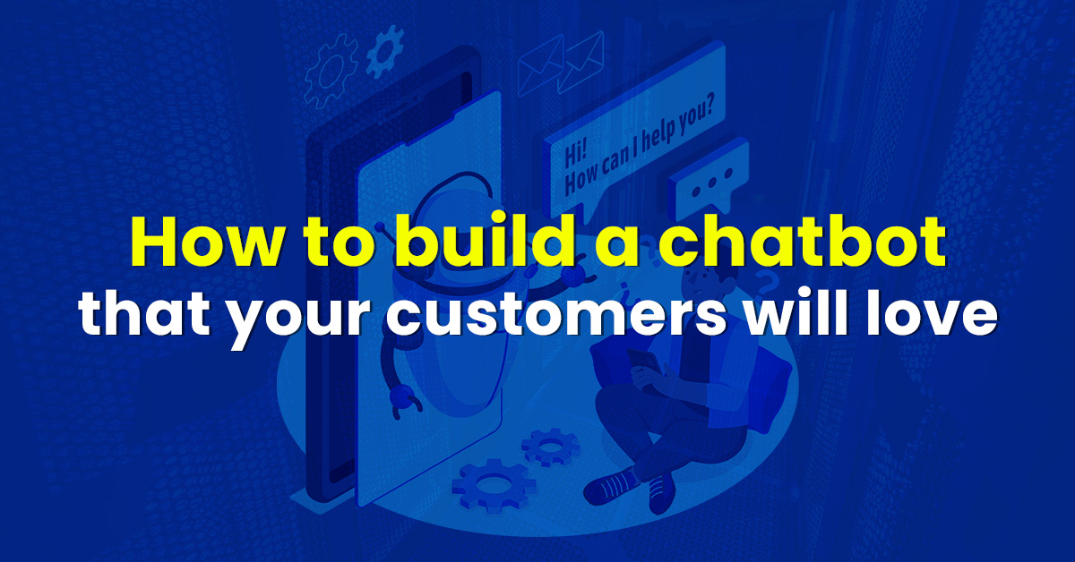 How to build a chatbot that your customers will love - Wepronex l AI ...